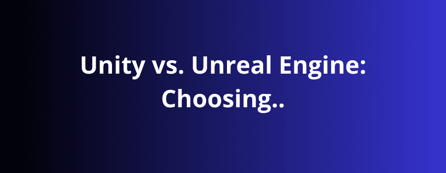 Unity vs. Unreal Engine: Choosing the Right Game Development Engine Unity vs. Unreal Engine: Choosing the Right Game Development Engine
